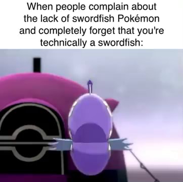When people complain about the lack of swordfish Pokemon and completely ...