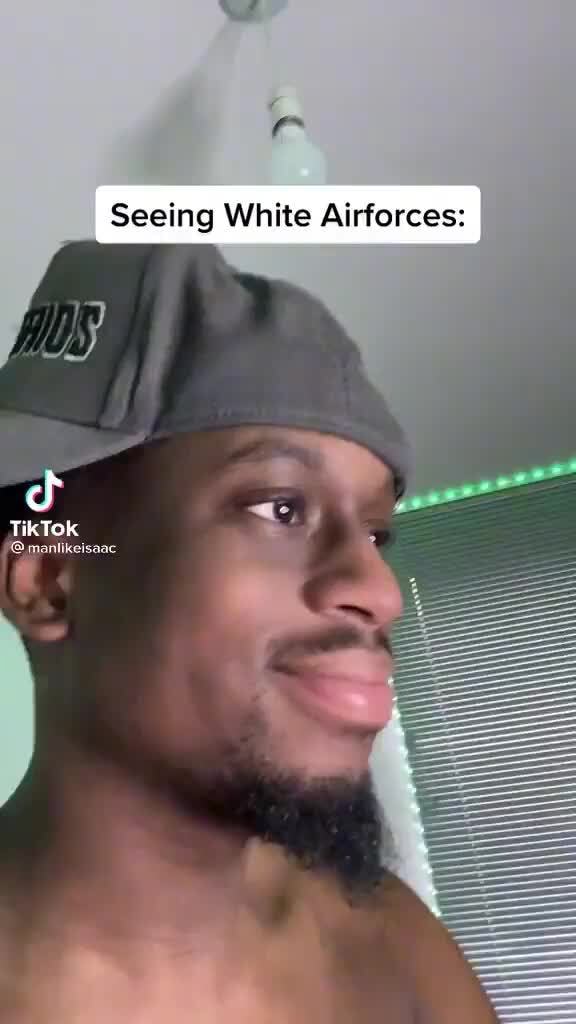 Rr Seeing White Airforces: TikTok manlikeisaac - iFunny