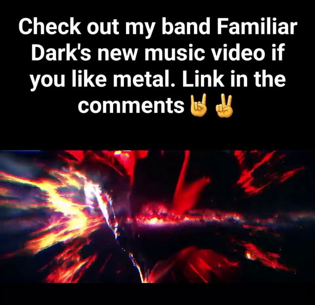 Check out my band Familiar Dark's new music video if you like metal ...