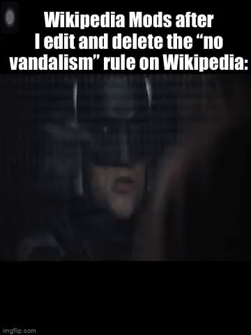 Wikipedia Mods after edit and delete the "no vandalism' rule on ...
