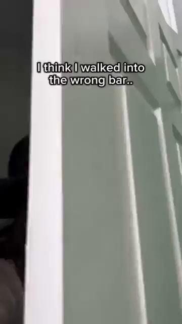 Think I walked into the wrong bar I - iFunny