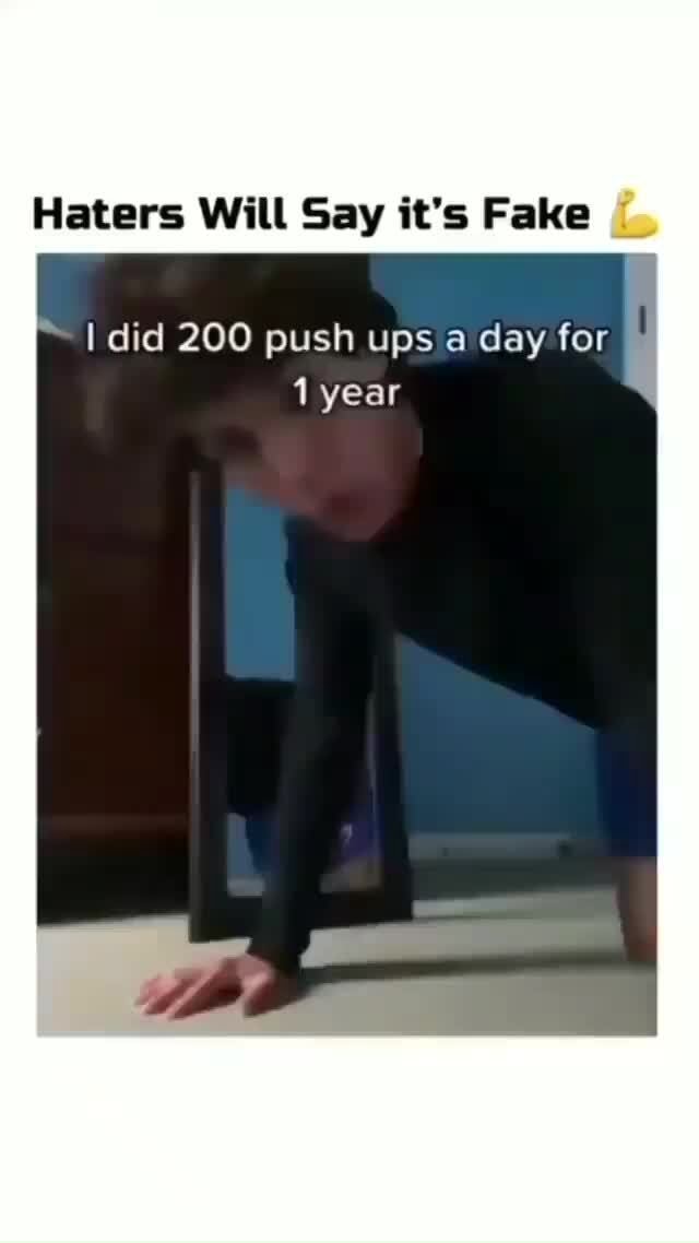 Haters Will Say it's Fake I did 200 push ups a day for year - iFunny