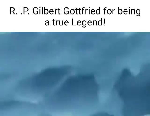 R.I.P. Gilbert Gottfried for being a true Legend! - iFunny