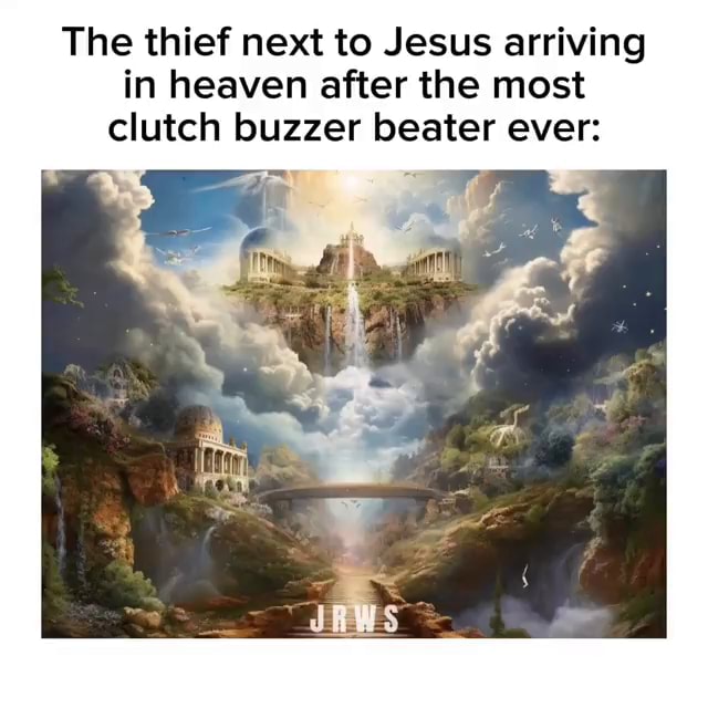 The thief next to Jesus arriving in heaven after the most clutch buzzer beater ever: - iFunny