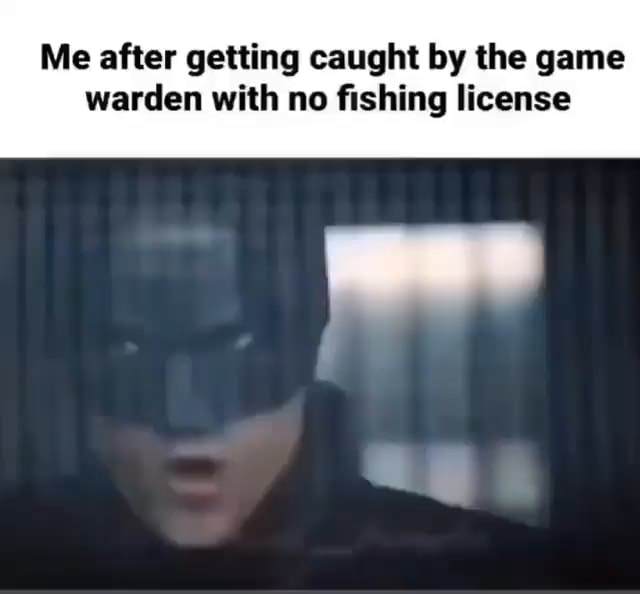 Me after getting caught by the game warden with no fishing license - iFunny