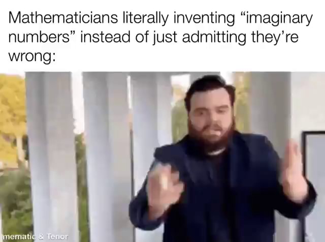 Mathematicians literally inventing "imaginary numbers" instead of just ...