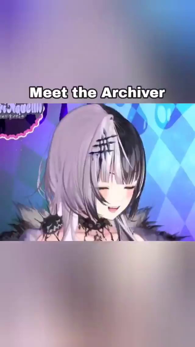 Meet the Archiver - iFunny