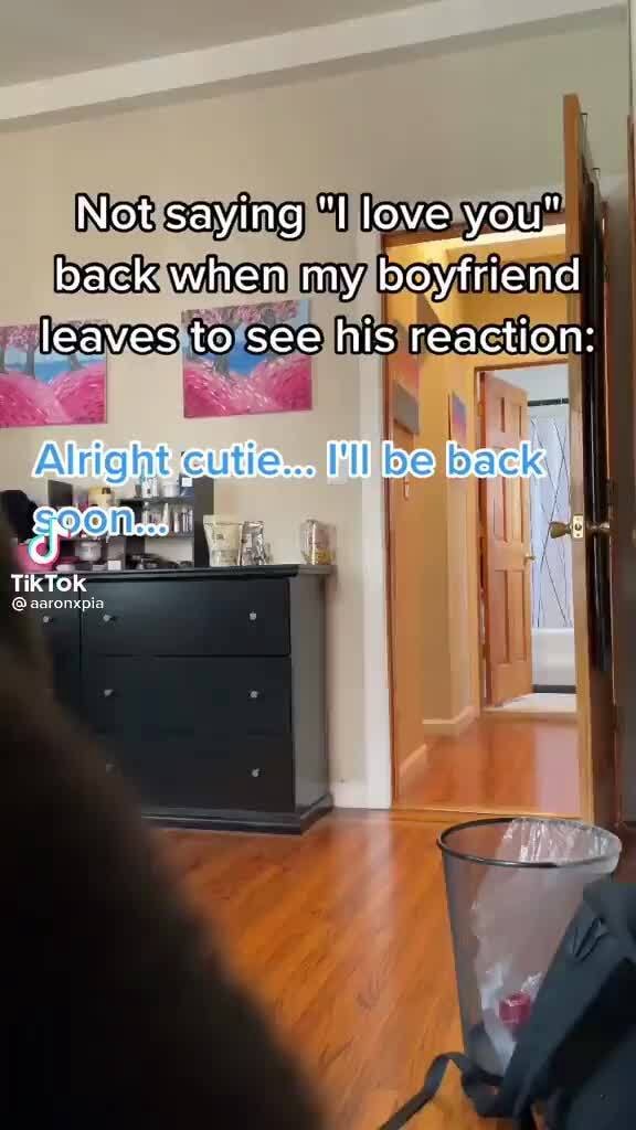 Not saying "love you" back when my boyfriend leaves to see his reaction ...