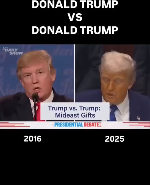 DONALD TRUMP vs DONALD TRUMP Trump vs. Trump: Mideast Gifts 2016 2025 ...