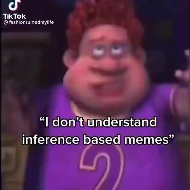 TIKTOK dort understand inference based memes" - iFunny