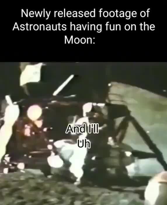 Newly released footage of Astronauts having fun on the Moon: - iFunny