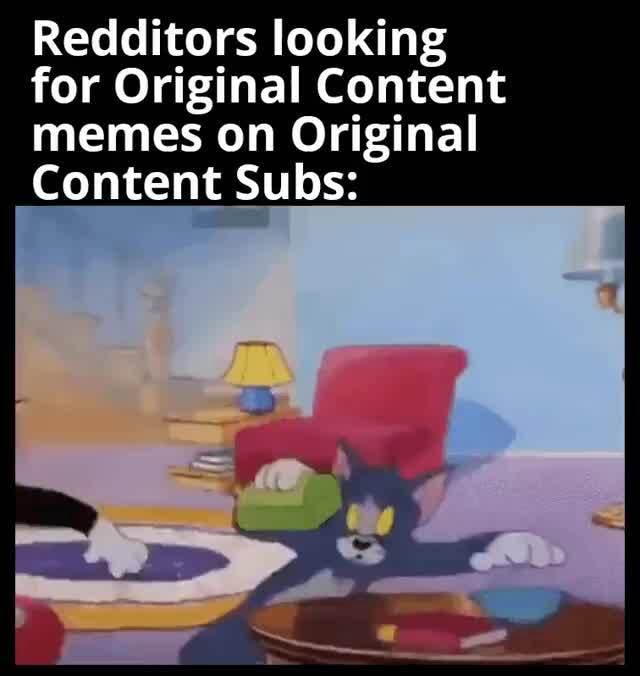 Redditors looking for Original Content memes on Original Content Subs ...