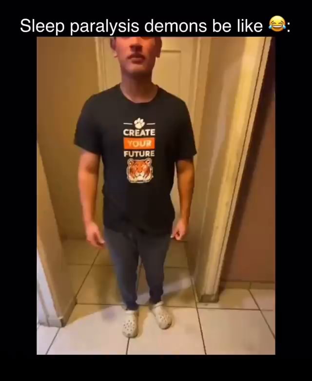 Sleep paralysis demons be like - iFunny