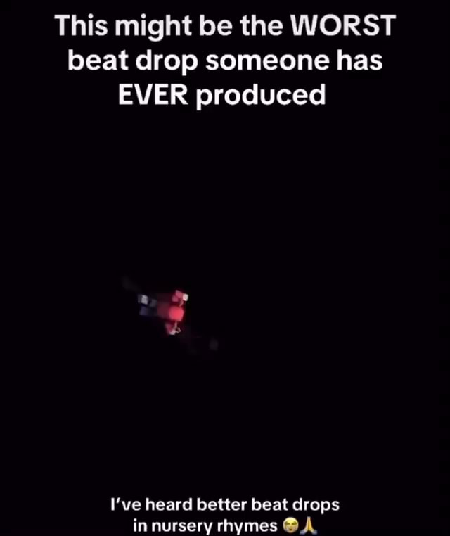 This might be the WORST beat drop someone has EVER produced I've heard ...