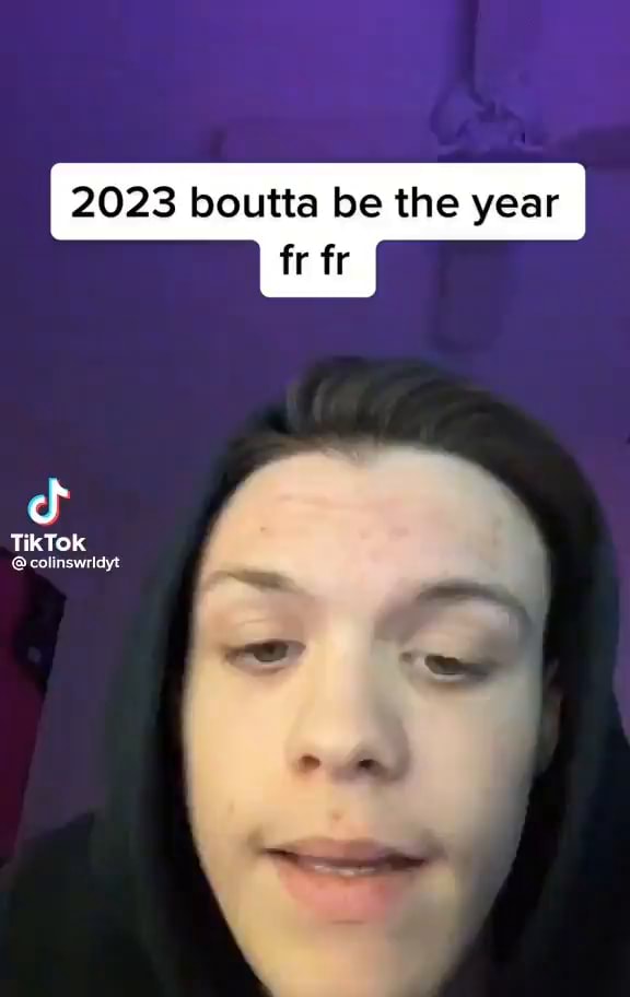 2023 boutta be the year fr fr TikTok colinswridyt - iFunny