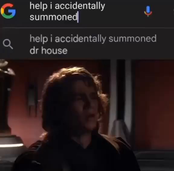 Help i accidentally summoned Q help i accidentally summoned dr house ...