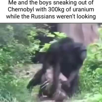 Le and the boys sneaking out Chernobyl with 300kg of uranium while the ...