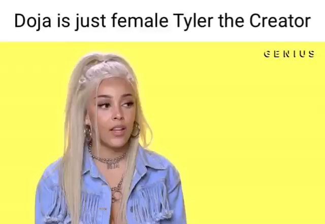 Doja is just female Tyler the Creator - iFunny