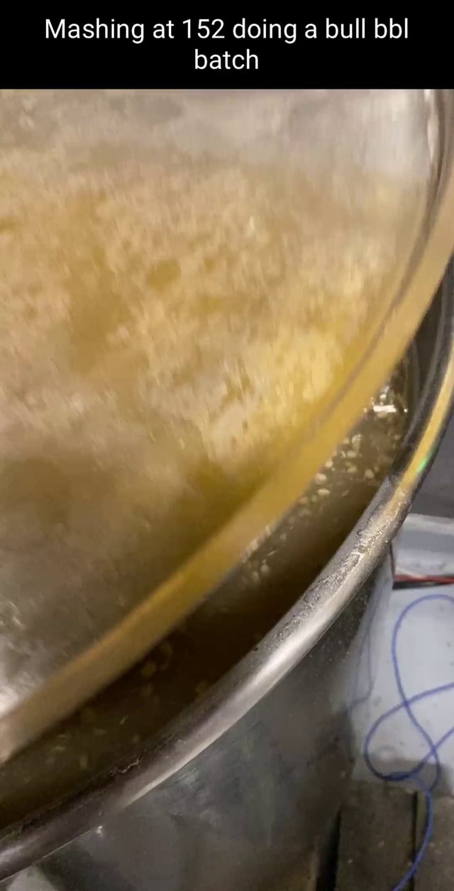 Mashing at 152 doing a bull bbl batch - iFunny