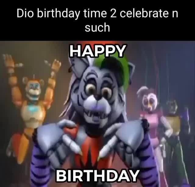 Dio birthday time 2 celebrate n such HAPPY BIRTHDAY - iFunny