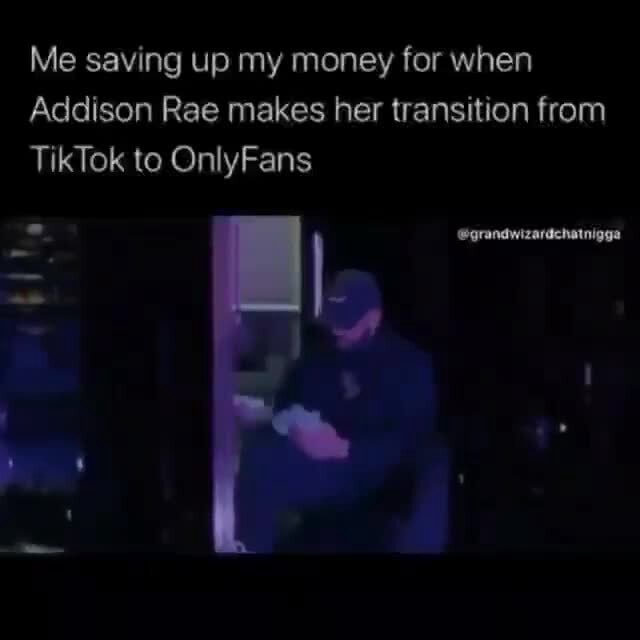 Me saving up my money for when Addison Rae makes her transition from ...
