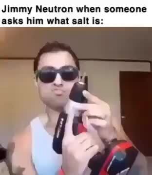Jimmy Neutron when someone asks him what salt is: - iFunny