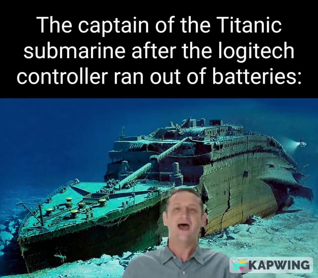 The captain of the Titanic submarine after the logitech controller ran ...