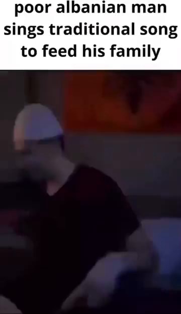 Poor albanian man sings traditional song to feed his family - iFunny