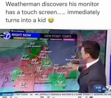 Weatherman discovers his monitor has a touch screen. immediately turns ...