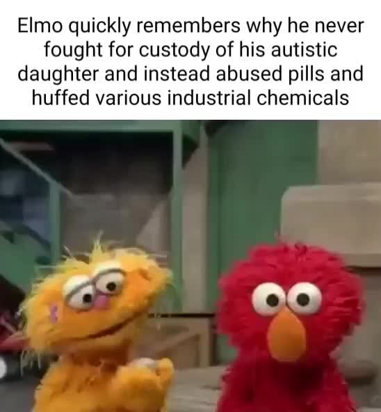 Elmo quickly remembers why he never fought for custody of his autistic ...
