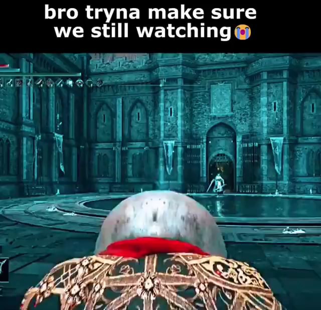 Bro tryna make sure we still watching@ - iFunny