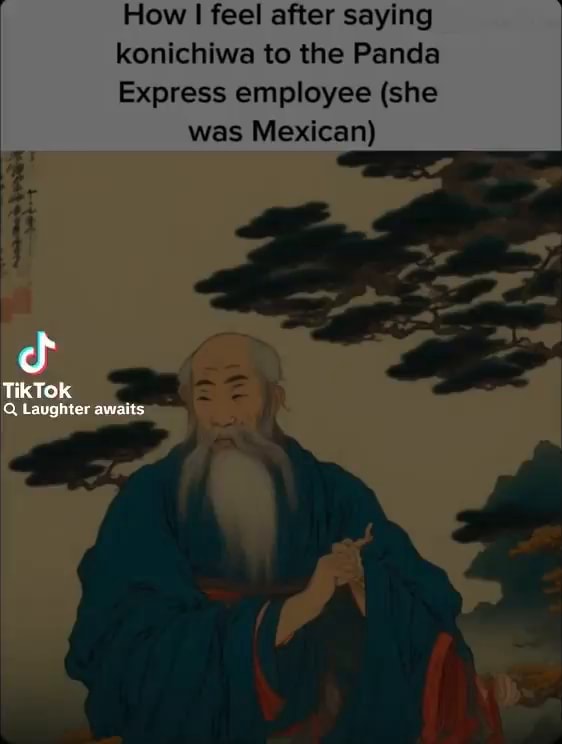 How I feel after saying konichiwa to the Panda Express employee (she ...
