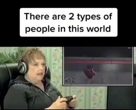 There are 2 types of people in this world I - iFunny