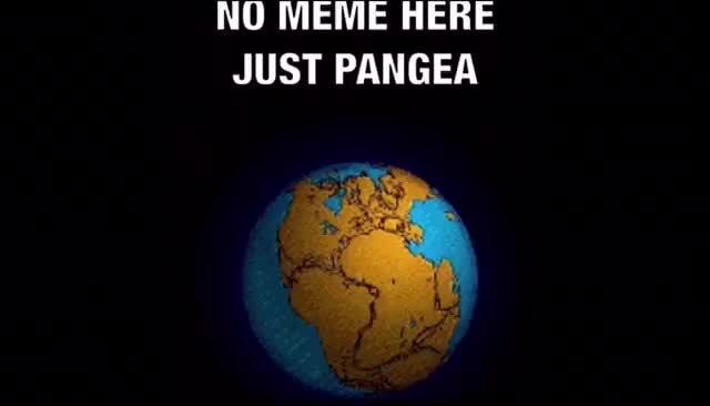 NO MEME HERE JUST PANGEA - iFunny