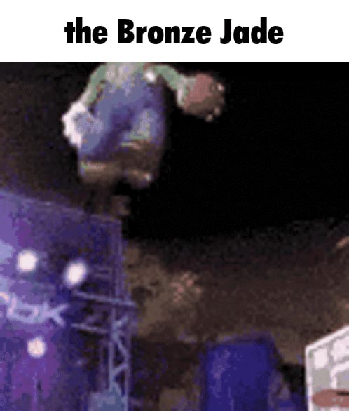 The Bronze Jade - iFunny