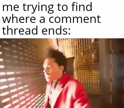 Me trying to find where a comment thread ends - iFunny