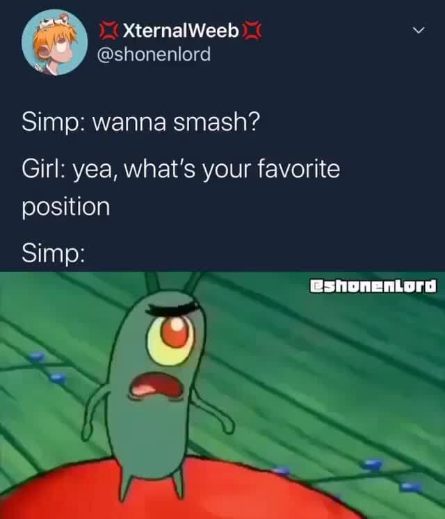 Credit: @shonenlord - Simp: wanna smash? Girl: yea, what's your ...