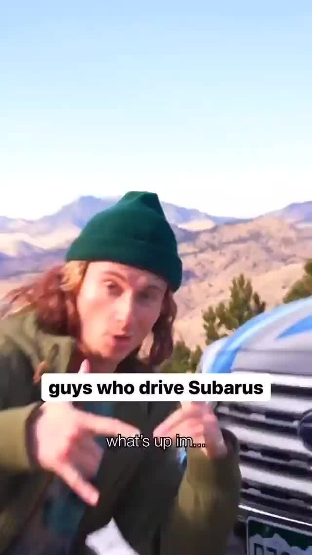 Guys who drive Subarus whats - iFunny