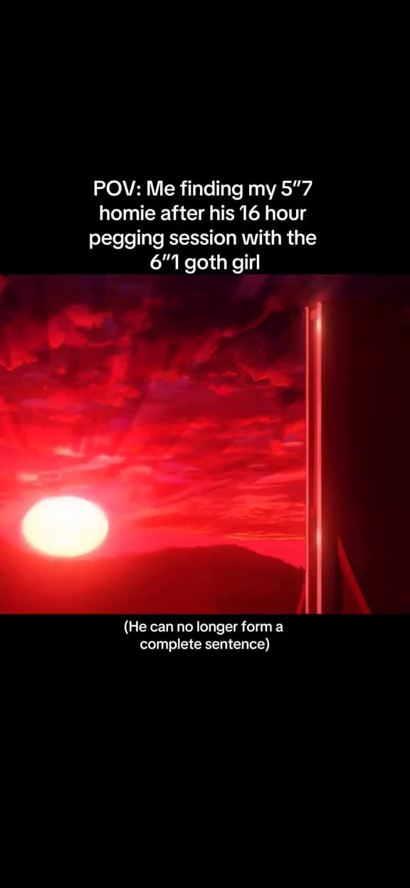 POV: Me finding my homie after his 16 hour pegging session with the 6'1 ...