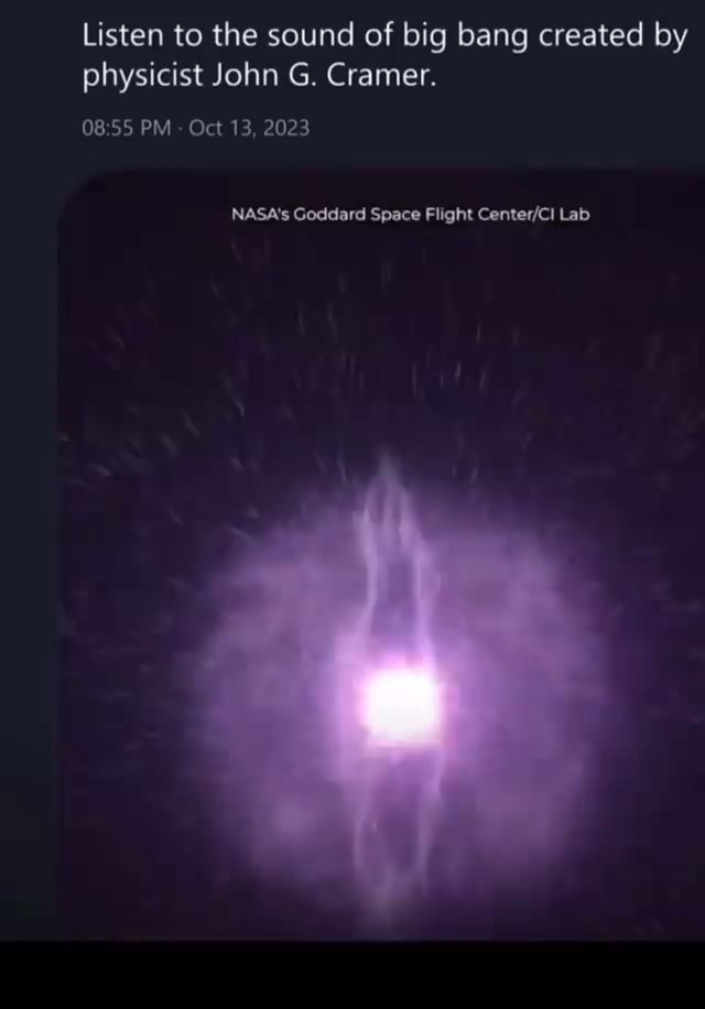 Listen to the sound of big bang created by physicist John G. Cramer. PM ...