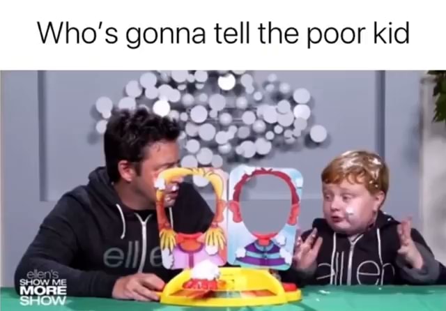 Who's gonna tell the poor kid MORE - iFunny