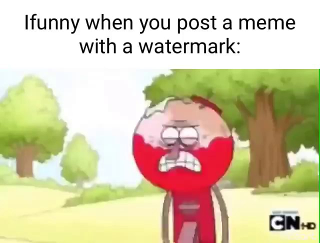 Funny when you post a meme with a watermark: - iFunny