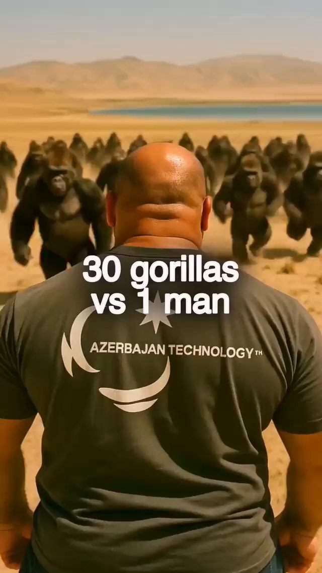 30 gorillas vs man AZERBAJAN TECHNOLOGY - iFunny