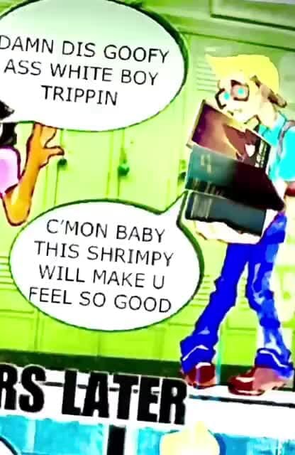 DAMN DIS GOOFY ASS WHITE Boy TRIPPIN C'MON BABY THIS SHRIMpy WILL MAKE ...