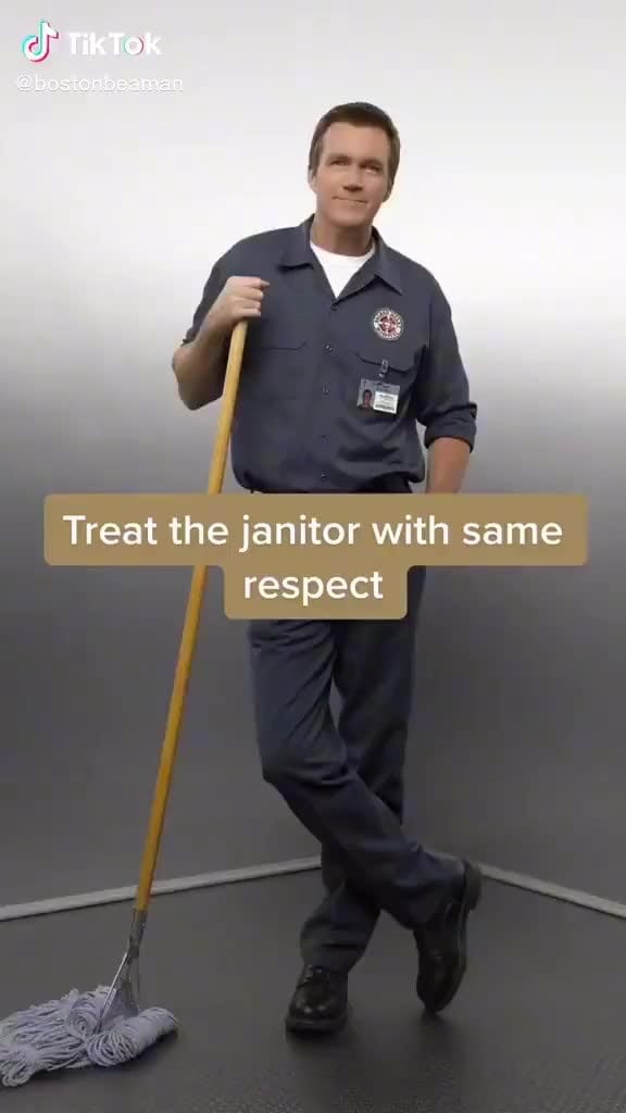 Cf TikTok ebostonpeaman Treat the janitor with same respect - iFunny
