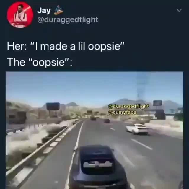 Her Made A Lil Oopsie The Oopsie Ifunny