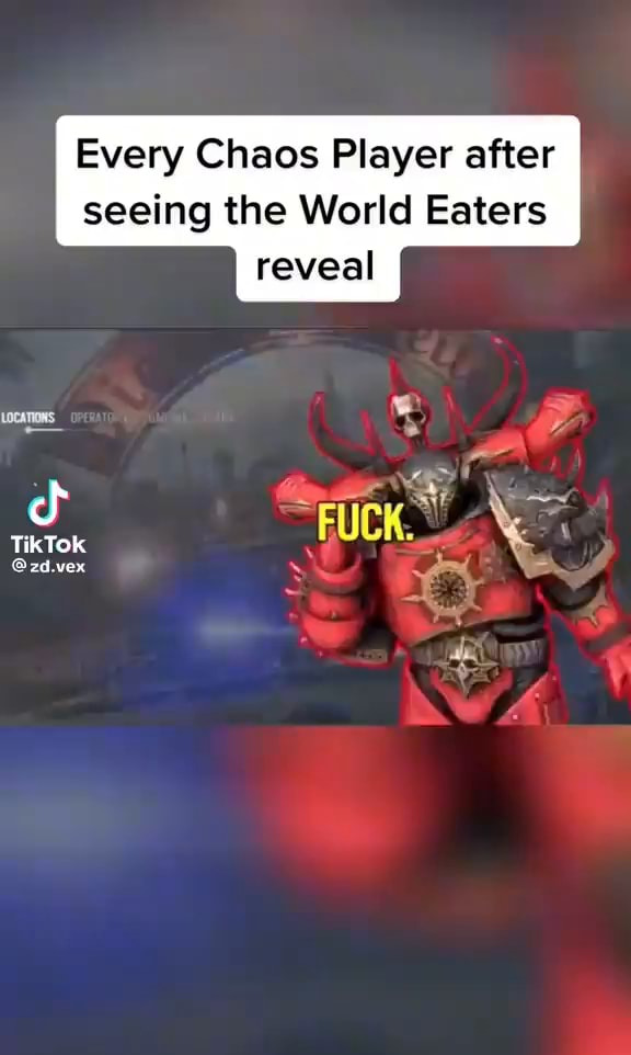 Every Chaos Player after seeing the World Eaters I reveal FUCK. @zd.vex ...