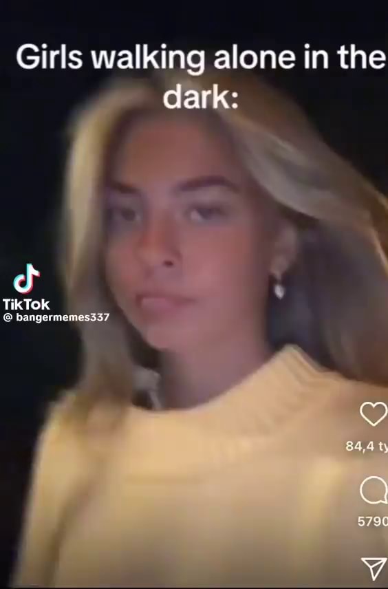 Girls walking alone in the dark: Tik Tok - iFunny