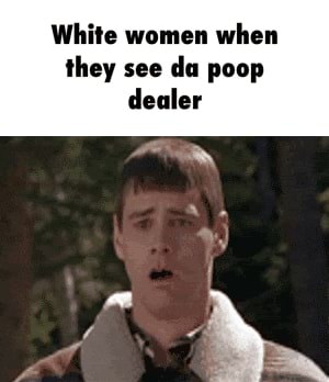 White women when they see da poop dealer - While women when Illey see ...