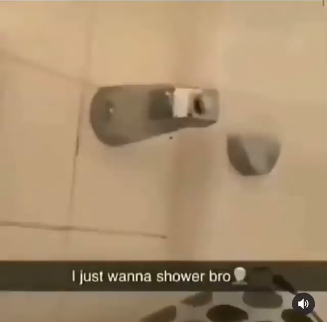 I Just Wanna Shower Bro Ifunny